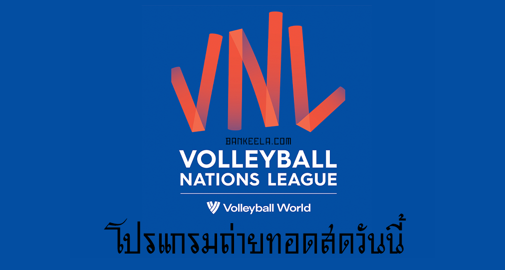 โปรแกรมถ่ายทอดสด วอลเลย์บอลหญิงเนชั่นส์ลีก VNL 2024 สัปดาห์สอง 28 พ.ค. ...