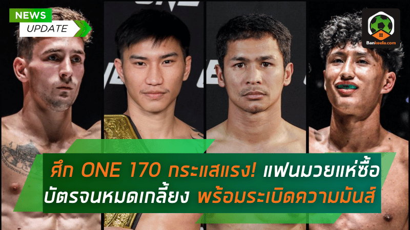 ศึก ONE 170 กระแสแรง! แฟนมวยแห่ซื้อบัตรจนหมดเกลี้ยง พร้อมระเบิดความมัน ...