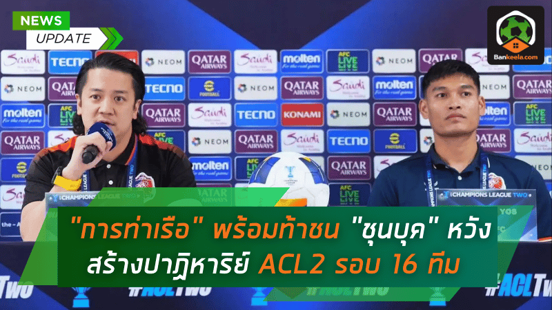 "การท่าเรือ" พร้อมท้าชน "ชุนบุค" หวังสร้างปาฏิหาริย์ ACL2 รอบ 16 ทีม ...